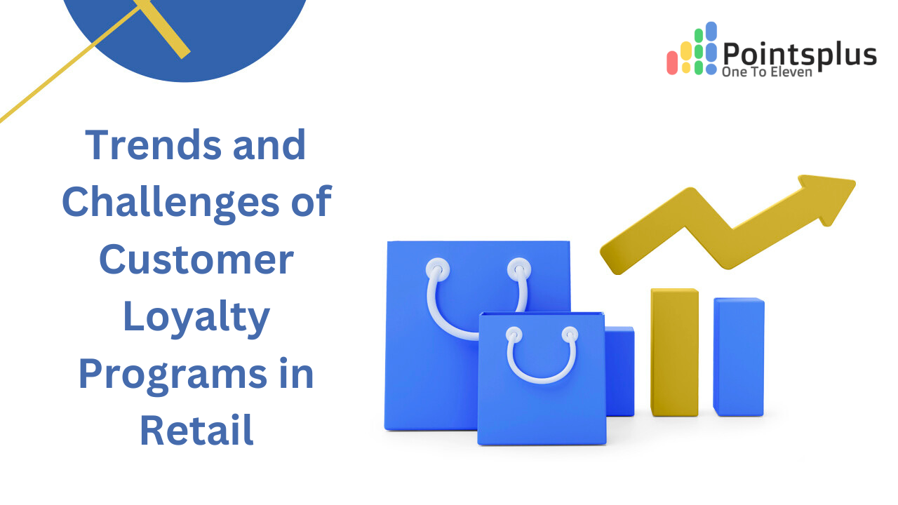 Trends and Challenges of Customer Loyalty Programs in Retail